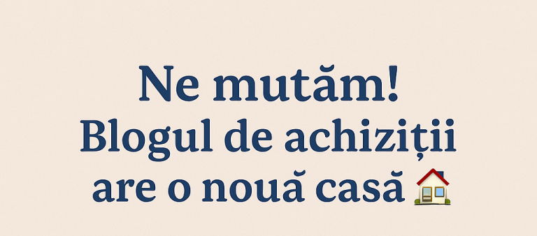 Ne mutăm! Primul Blog de achiziții din România are o nouă casă 🏡 ...